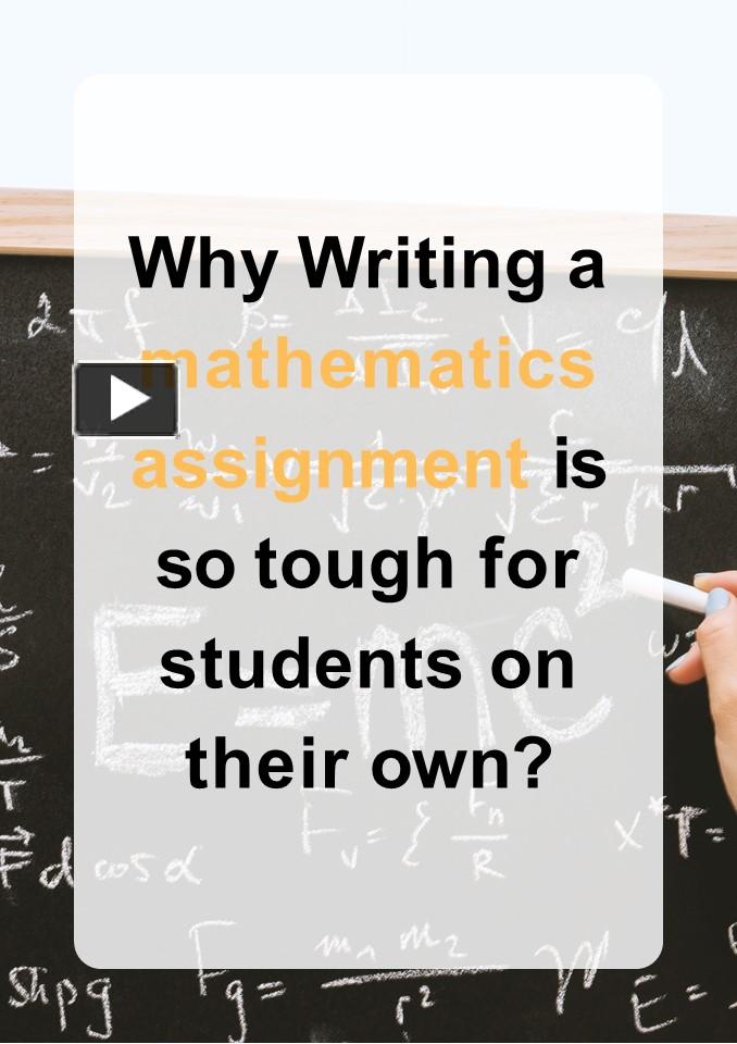 Why Writing a mathematics assignment is so tough for students on their ...