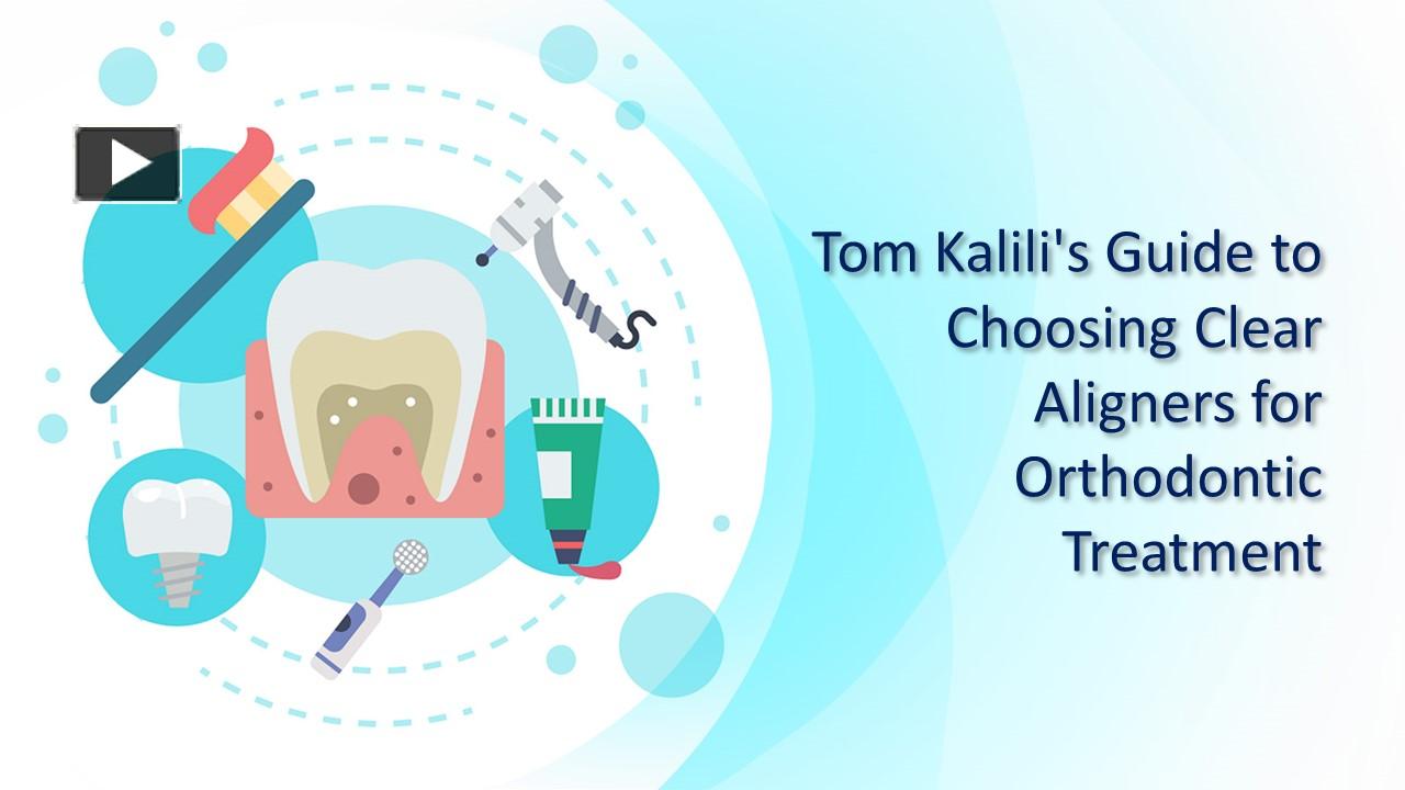 PPT – Tom Kalili's Guide to Choosing Clear Aligners for Orthodontic ...