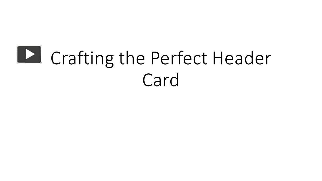 PPT – Crafting the Perfect Header Card PowerPoint presentation | free ...