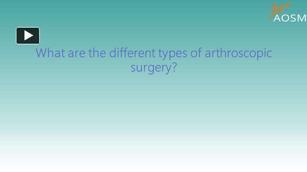 PPT – What are the different types of arthroscopic surgery? PowerPoint ...