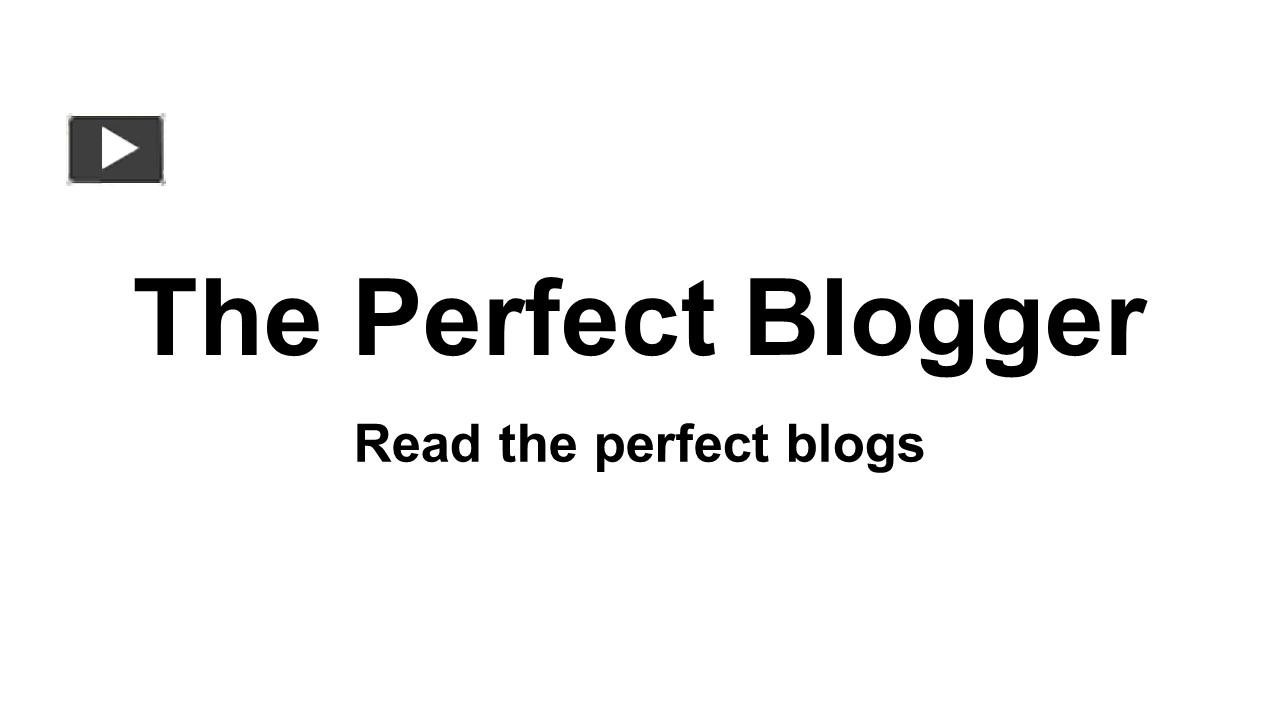 PPT – The Perfect Blogger - Read the perfect blogs PowerPoint ...