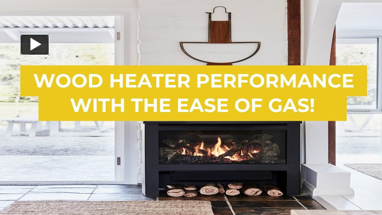 PPT – WOOD HEATER PERFORMANCE WITH THE EASE OF GAS! PowerPoint ...