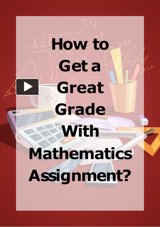 PPT – How to Get a Great Grade With Mathematics Assignment? PowerPoint ...