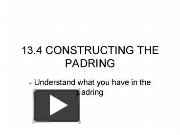 13.4 CONSTRUCTING THE PADRING presentation | free to view