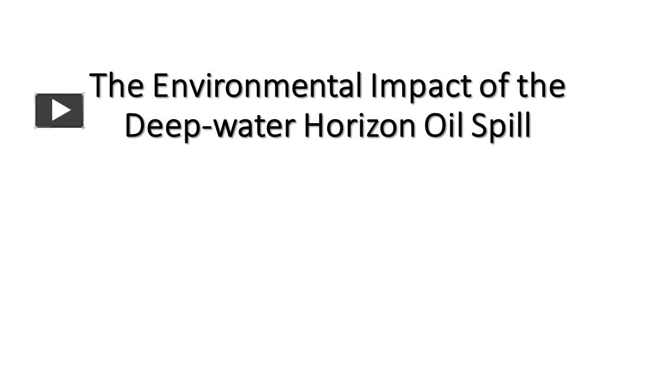The Environmental Impact of the Deep-water Horizon Oil Spill ...