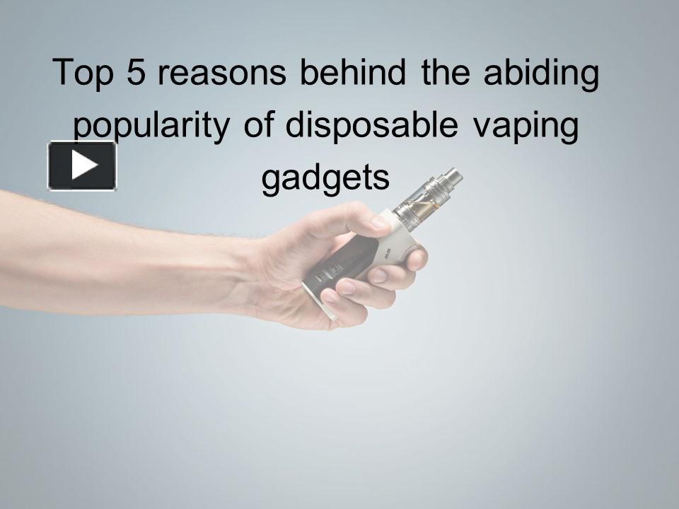 PPT – Top 5 reasons behind the abiding popularity of disposable vaping ...