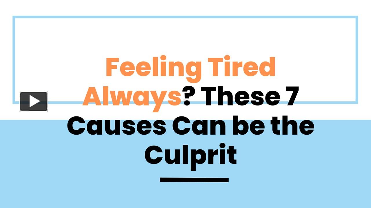 PPT – Feeling Tired Always? These 7 Causes Can be the Culprit ...