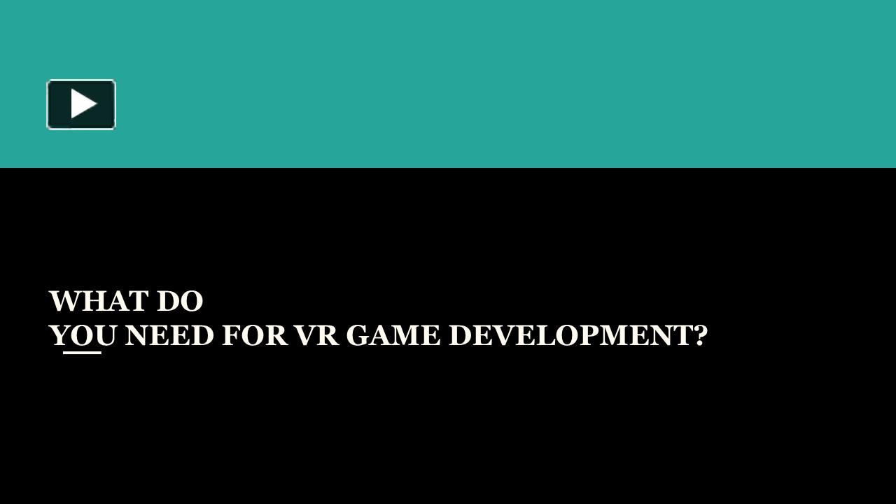 PPT – WHAT DO YOU NEED FOR VR GAME DEVELOPMENT? PowerPoint presentation ...