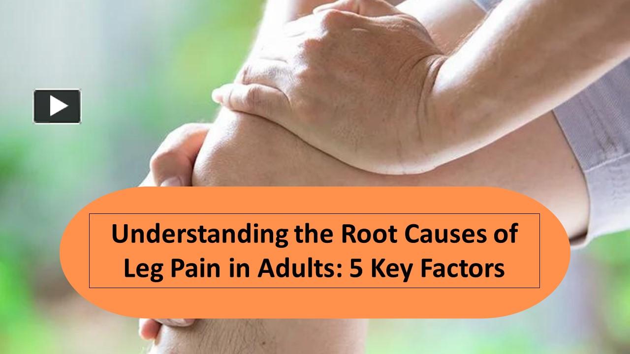 Understanding the Root Causes of Leg Pain in Adults: 5 Key Factors ...