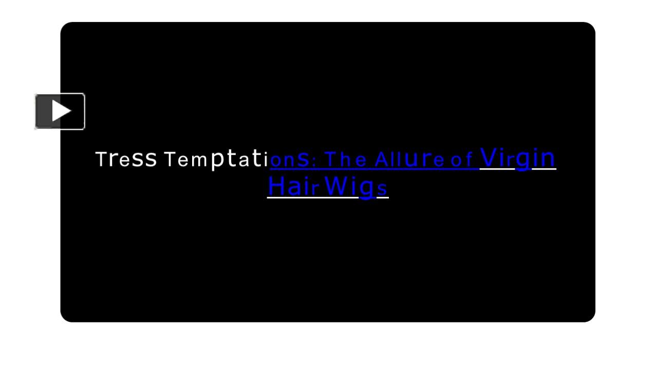 PPT – Tress Temptations: The Allure of Virgin Hair Wigs PowerPoint ...
