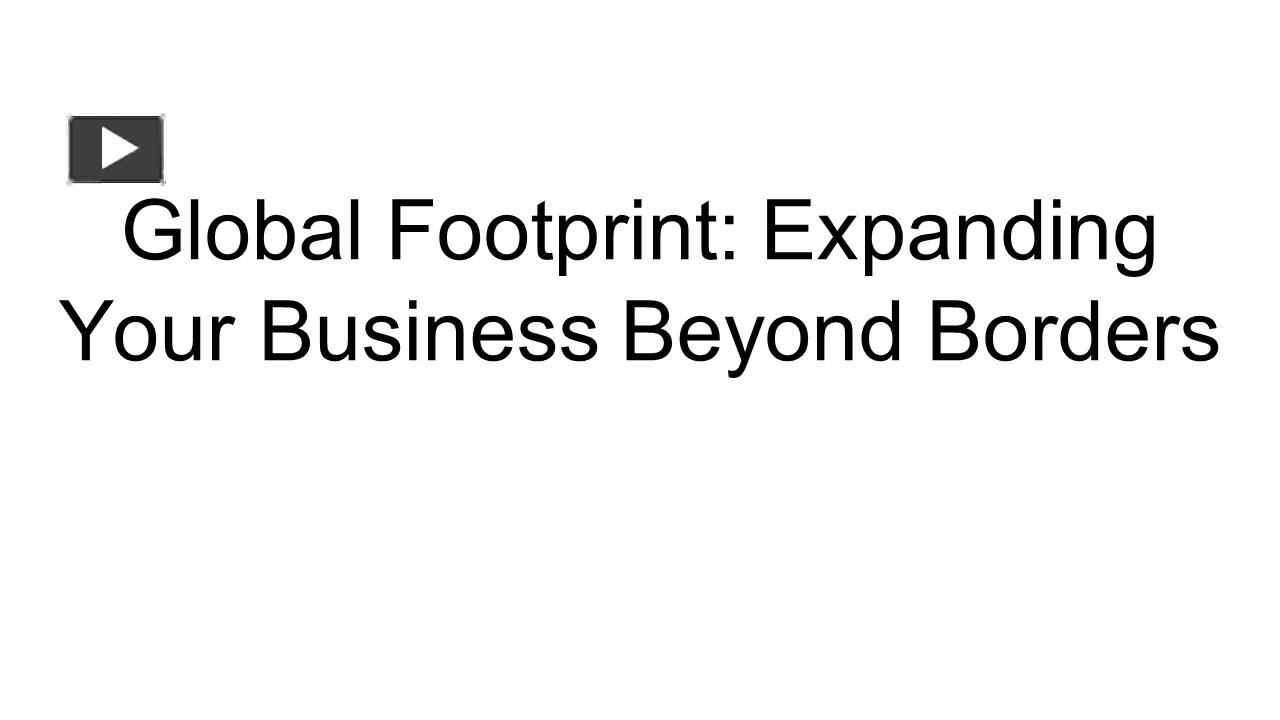 PPT – Global Footprint: Expanding your Buisness Beyond Borders with ...