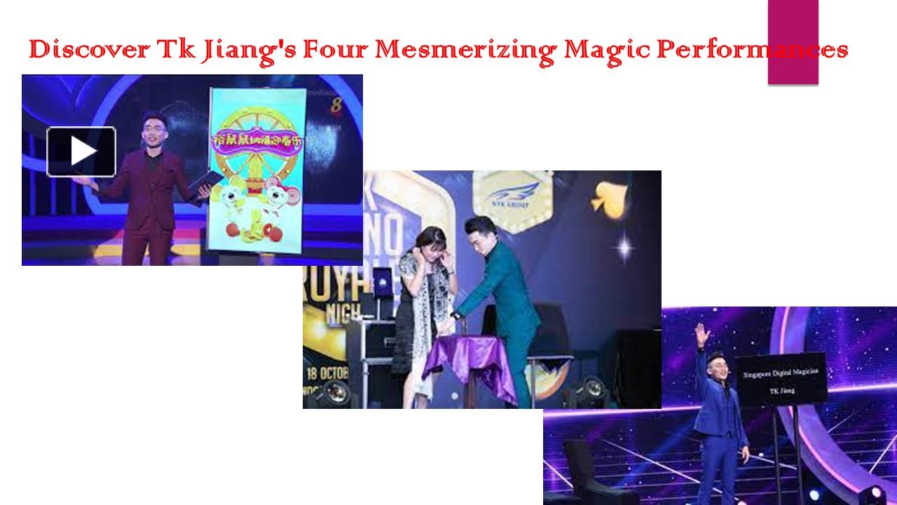 PPT – Discover Tk Jiang's Four Mesmerizing Magic Performances ...