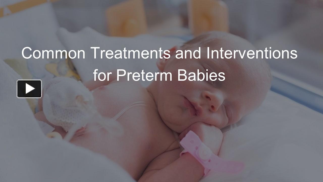 PPT – Common Treatments And Interventions For Preterm Babies PowerPoint ...