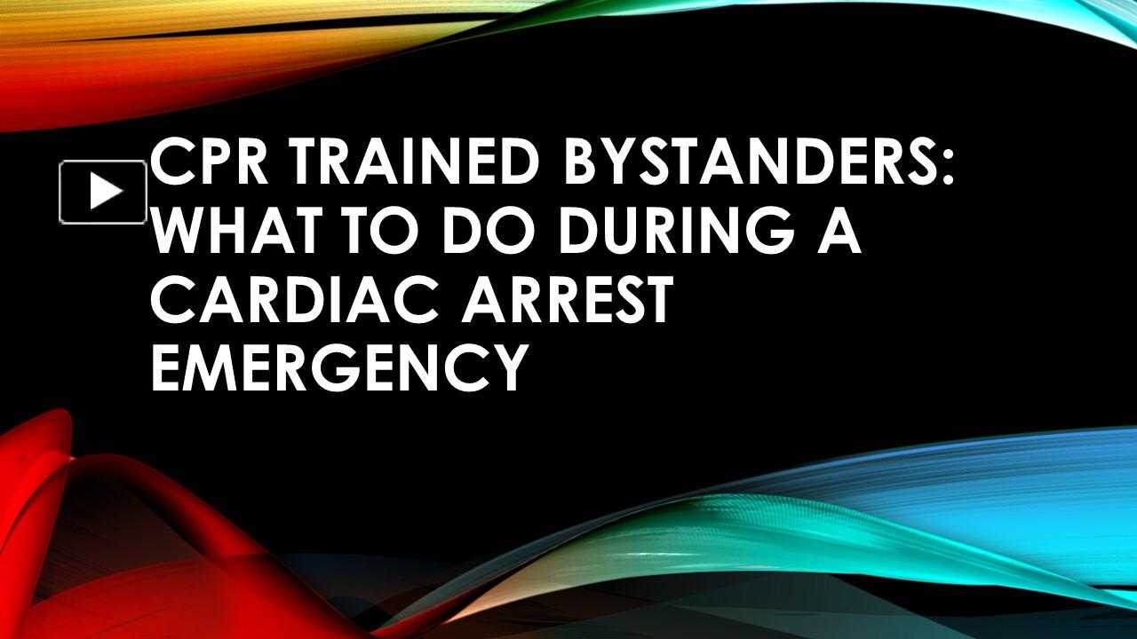 PPT – CPR Trained Bystanders: What to Do During a Cardiac Arrest ...