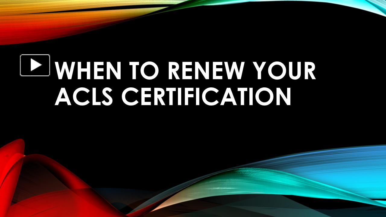PPT – When to Renew Your ACLS Certification PowerPoint presentation ...