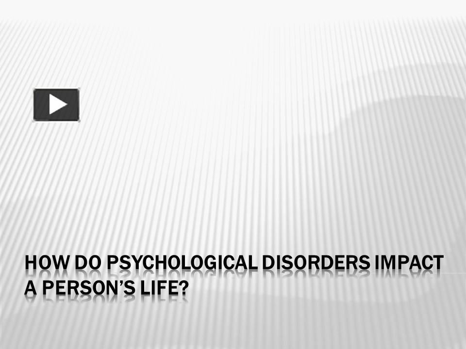PPT – How do psychological disorders impact a person’s life PowerPoint ...