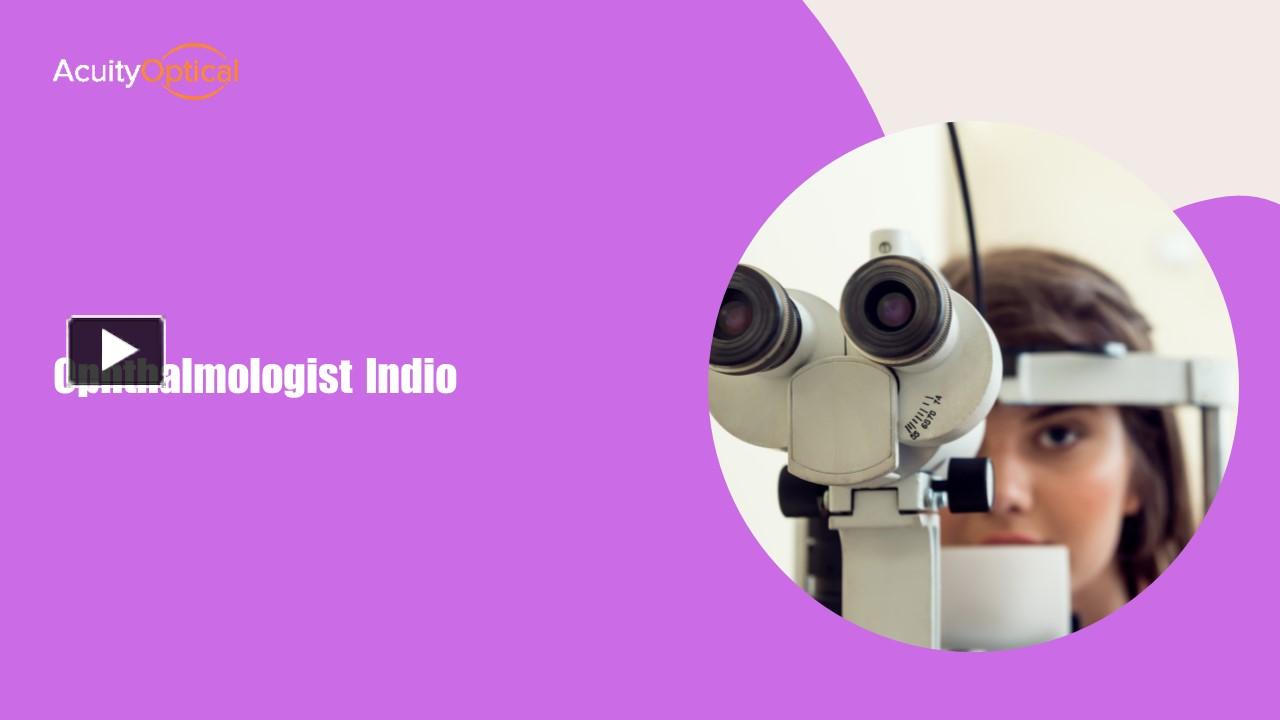 The Best Ophthalmologist Indio Can Assist To Reduce The Progression of ...