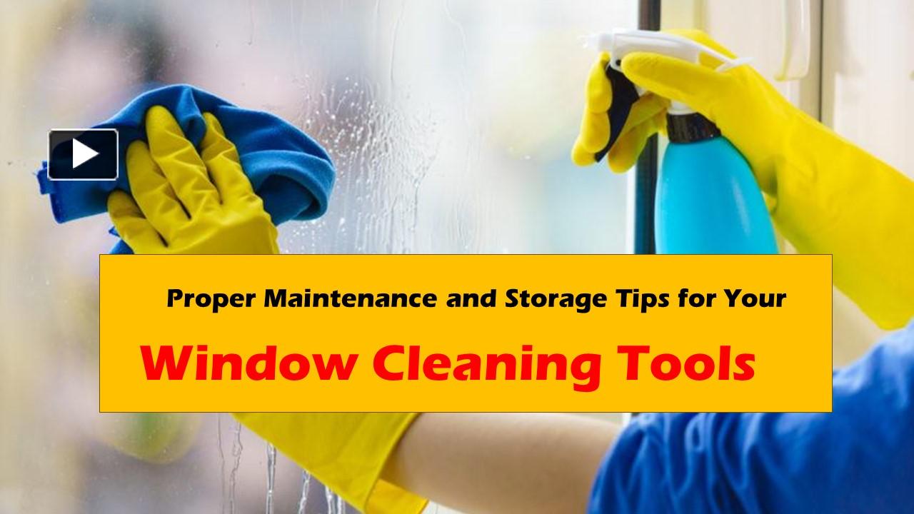 PPT – Proper Maintenance and Storage Tips for Your Window Cleaning ...