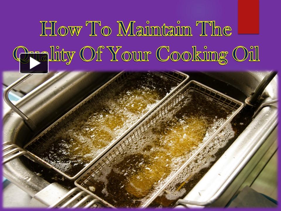 How To Maintain The Quality Of Your Cooking Oil presentation | free to ...