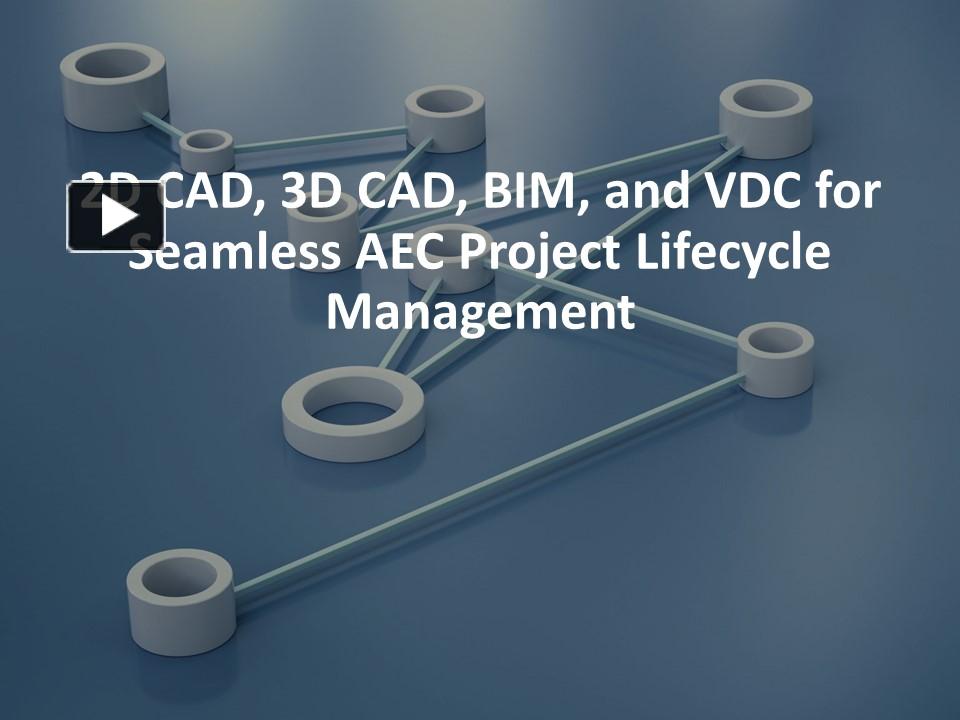 PPT – 2D CAD, 3D CAD, BIM, and VDC for Seamless AEC Project Lifecycle ...
