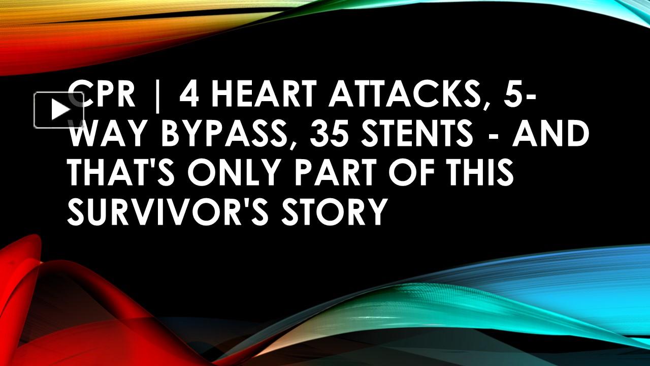 CPR | 4 heart attacks, 5-way bypass, 35 stents - and that's only part ...