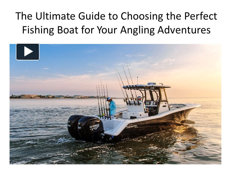 PPT – The Ultimate Guide to Choosing the Perfect Fishing Boat for Your ...
