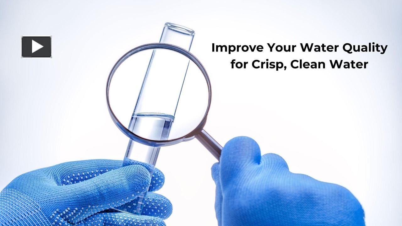 PPT – How to Improve Your Water Quality for Crisp, Clean Water ...
