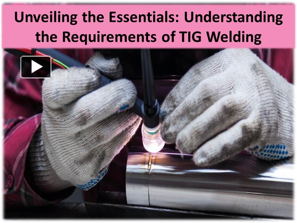 PPT – The Requirements for TIG Welding PowerPoint presentation | free ...