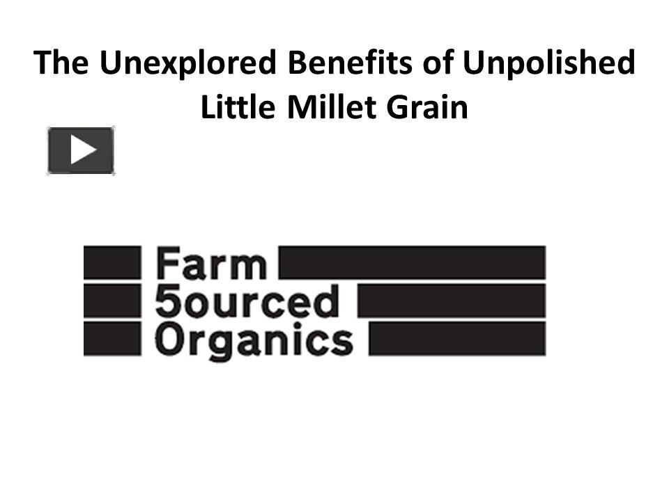 PPT – The Unexplored Benefits of Unpolished Little Millet Grain ...