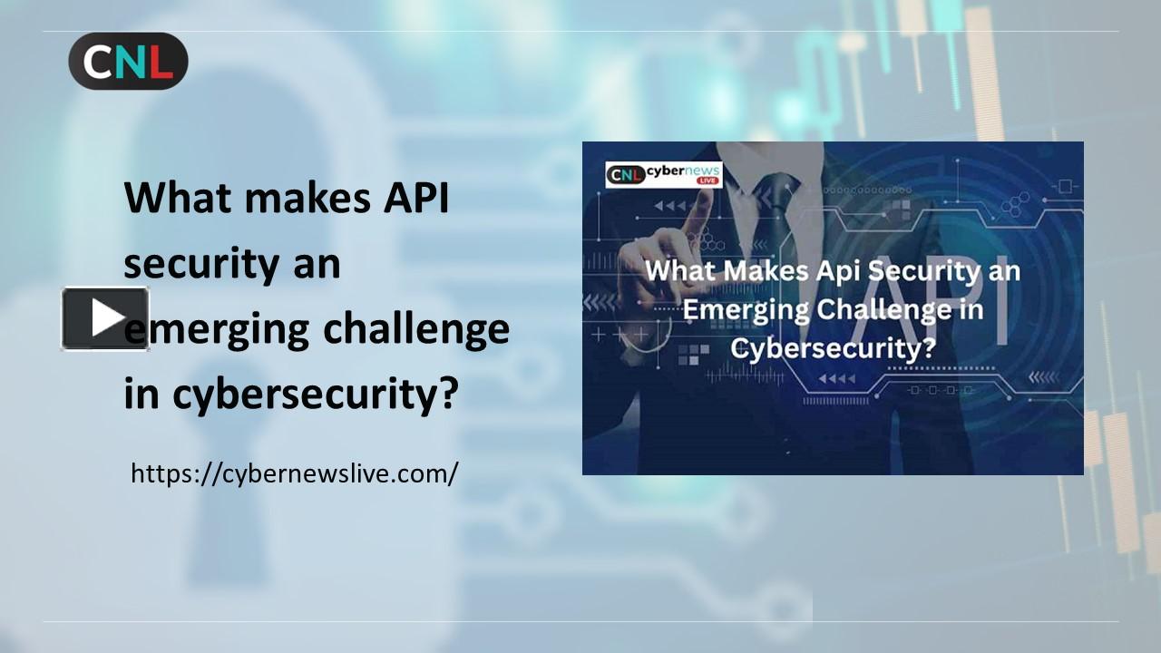 What makes API security an emerging challenge in cybersecurity ...