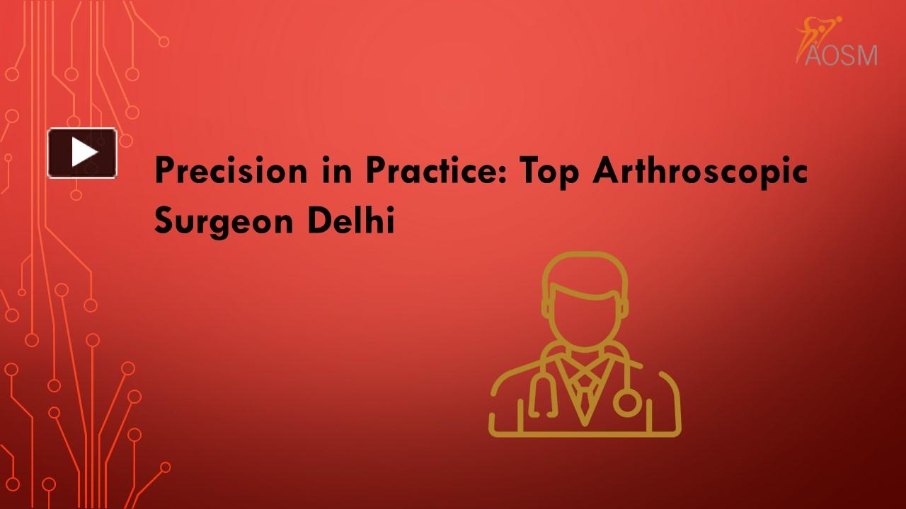 PPT – Precision in Practice: Top Arthroscopic Surgeon Delhi PowerPoint ...