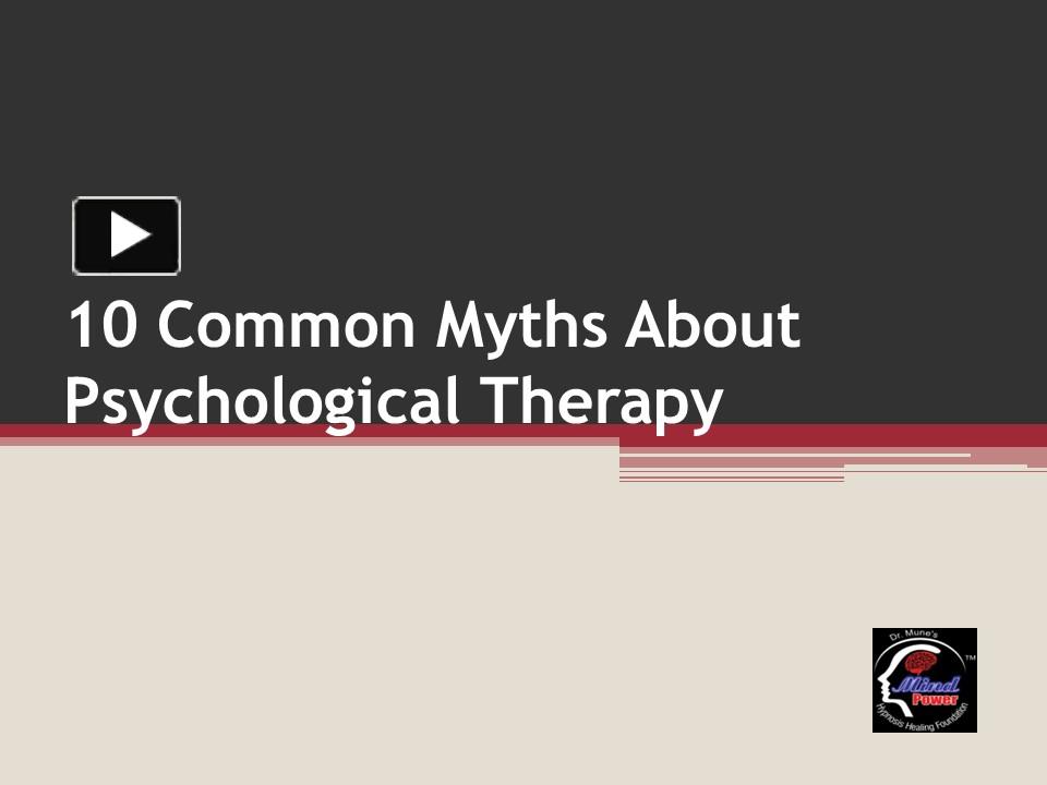 PPT – 10 Common Myths About Psychological Therapy PowerPoint ...