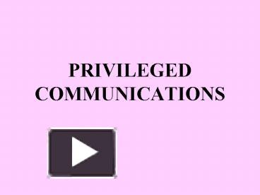 PRIVILEGED COMMUNICATIONS presentation | free to view