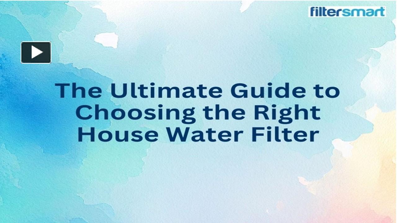 The Ultimate Guide to Choosing the Right House Water Filter ...