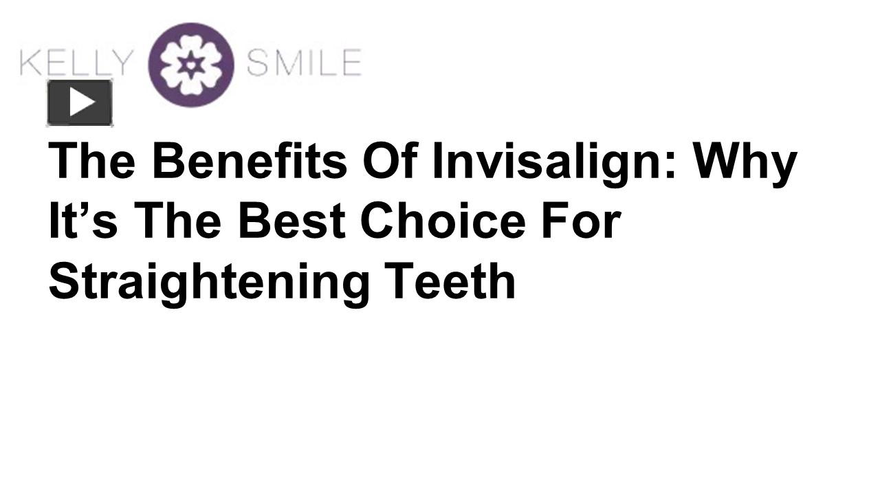 The Benefits Of Invisalign: Why It’s The Best Choice For Straightening ...