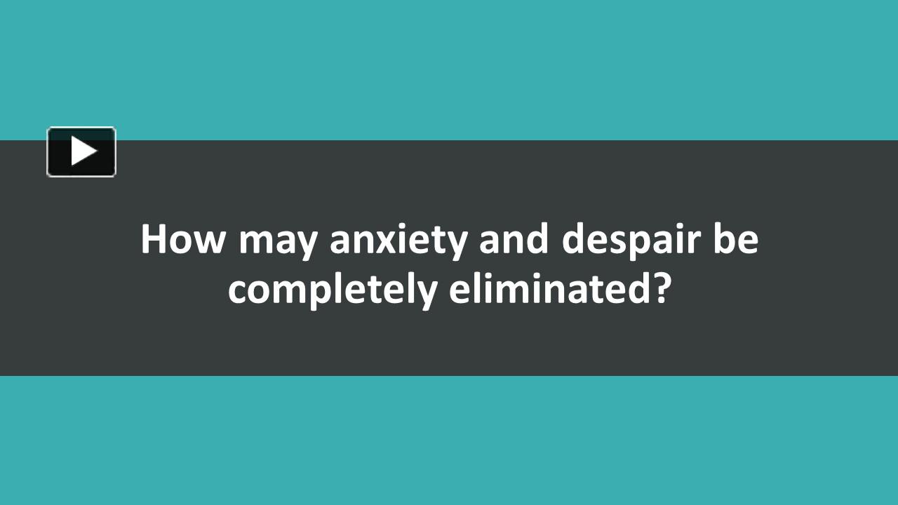PPT – How may anxiety and despair be completely eliminated? PowerPoint ...