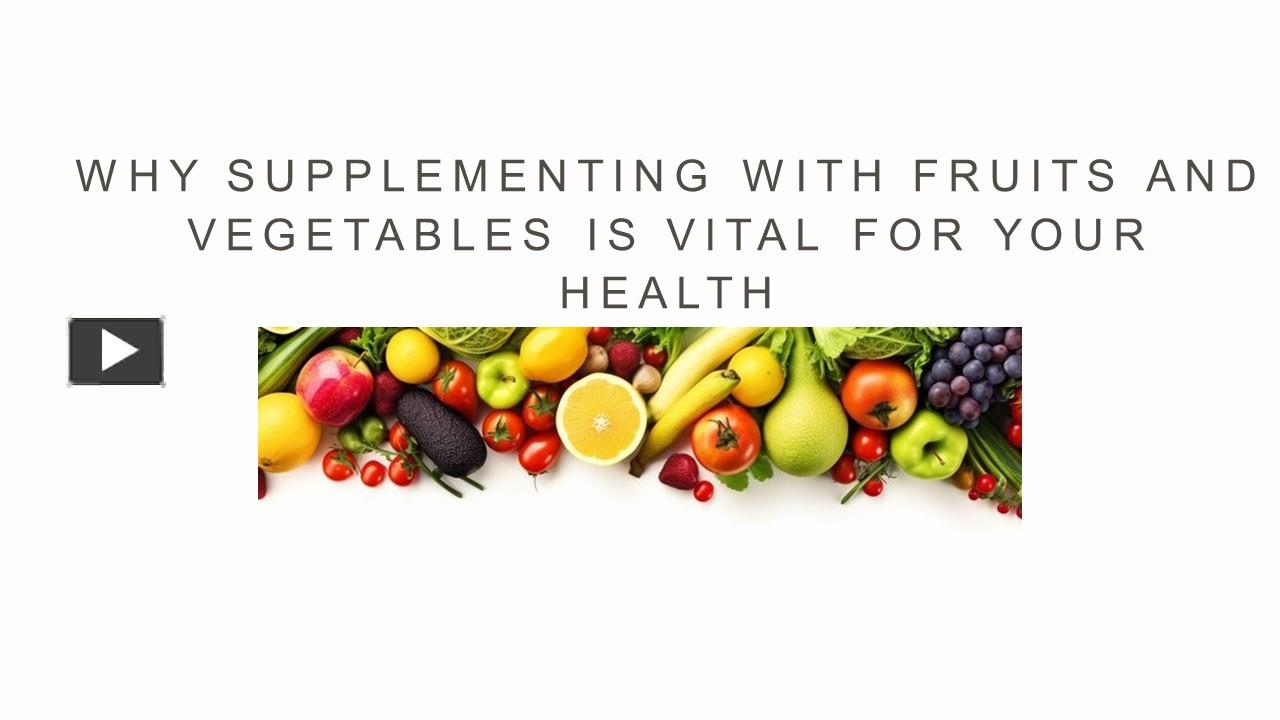 PPT – Why Supplementing with Fruits and Vegetables is Vital for Your ...