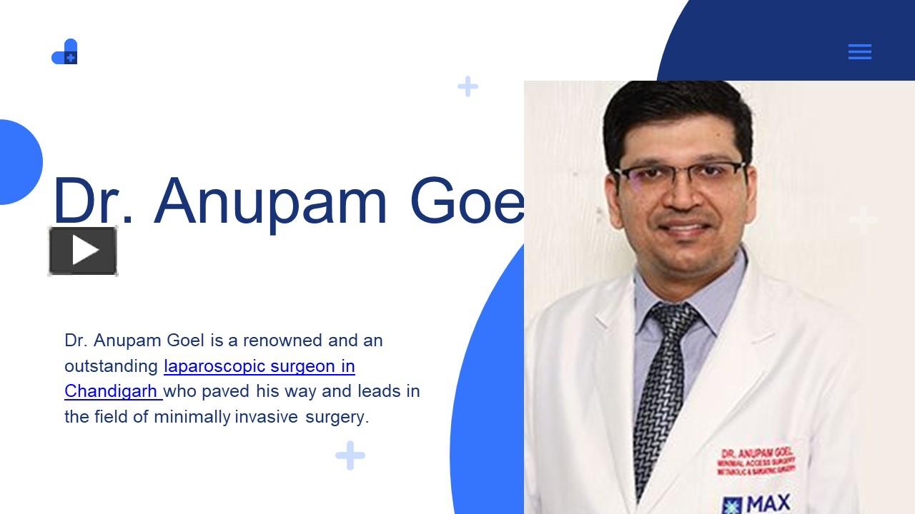 Dr. Anupam Goel being a surgeon in laparoscopy is located in Chandigarh ...