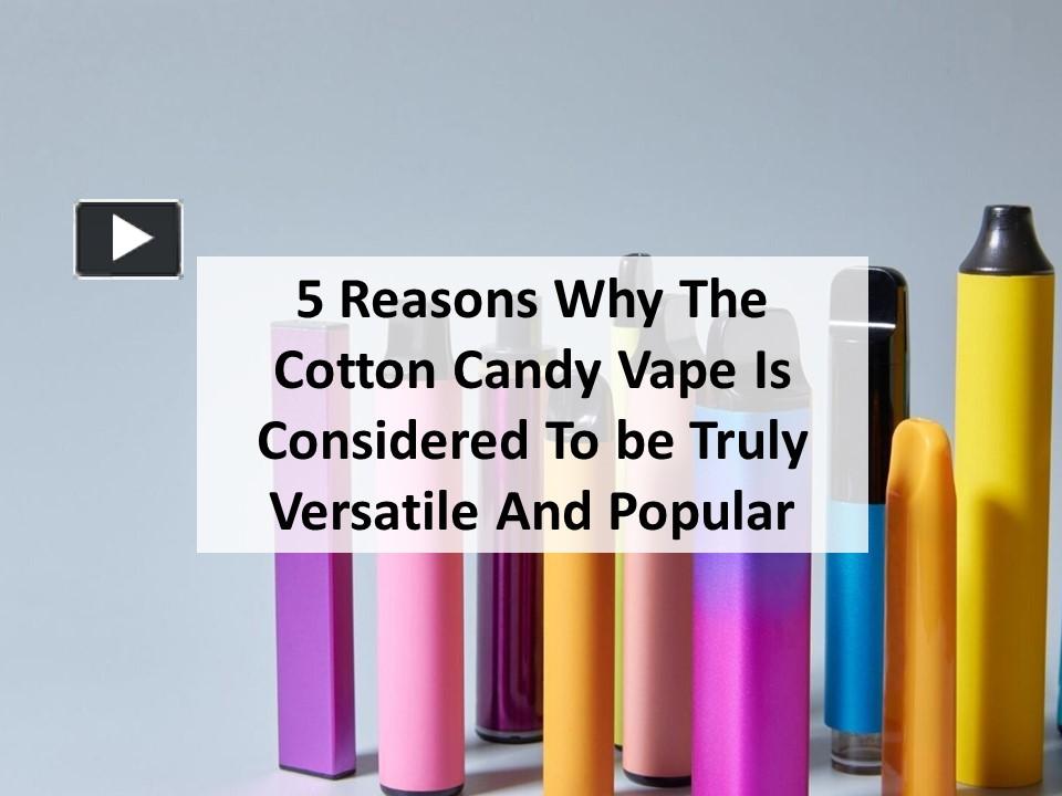 PPT – 5 Reasons Why The Cotton Candy Vape Is Considered To be Truly ...