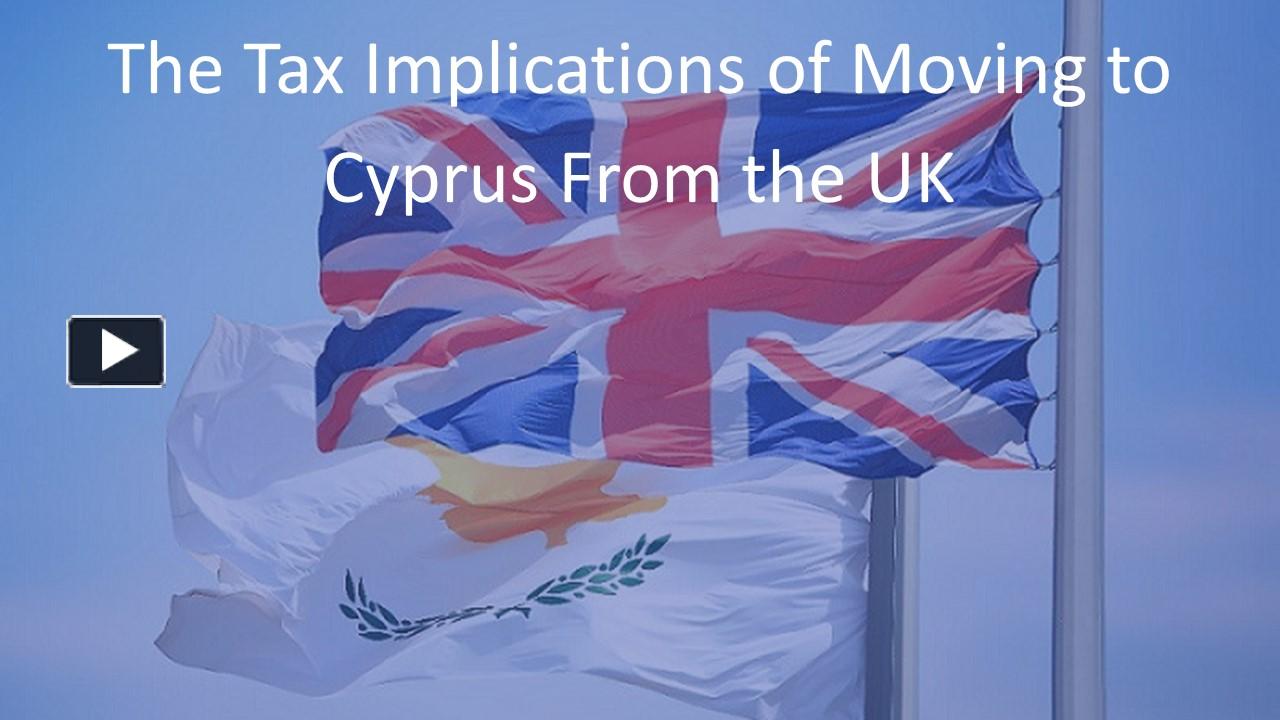 PPT – The Tax Implications of Moving to Cyprus From the UK PowerPoint ...