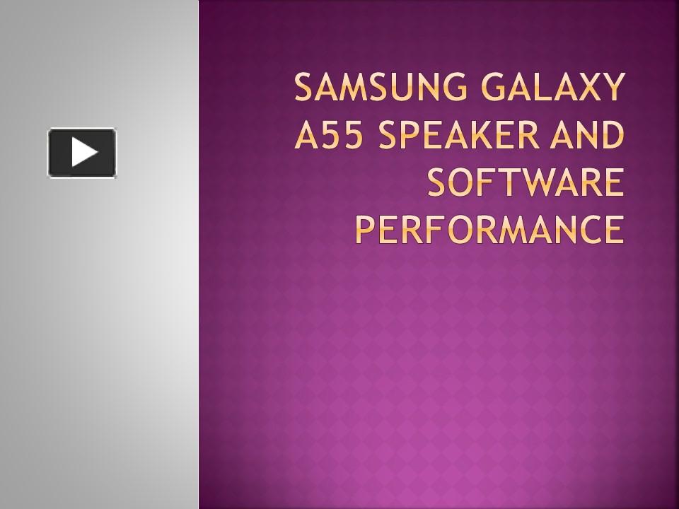 PPT – Samsung Galaxy A55 Speaker and Software Performance PowerPoint ...