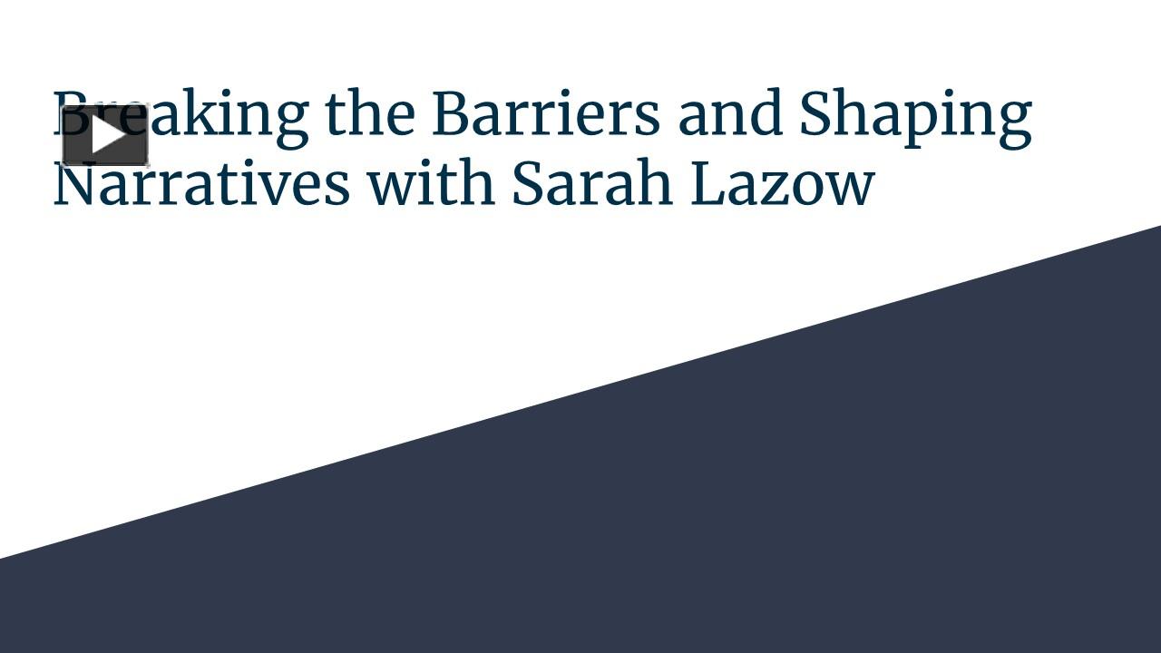 PPT – Breaking the Barriers and Shaping Narratives with Sarah Lazow ...