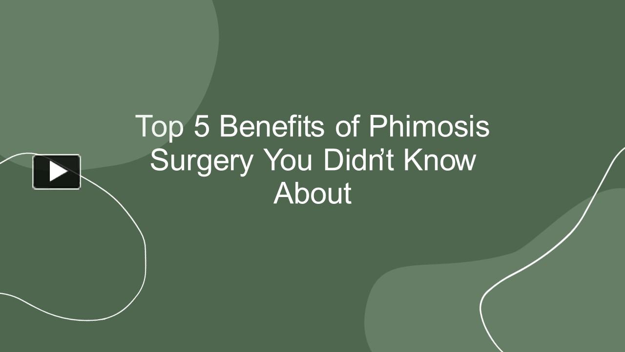 PPT – Top 5 Benefits of Phimosis Surgery You Didn’t Know About ...