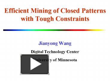 Efficient Mining of Closed Patterns with Tough Constraints presentation ...