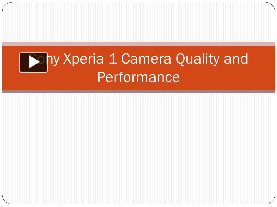 PPT – Sony Xperia 1 Camera Quality and Performance PowerPoint ...