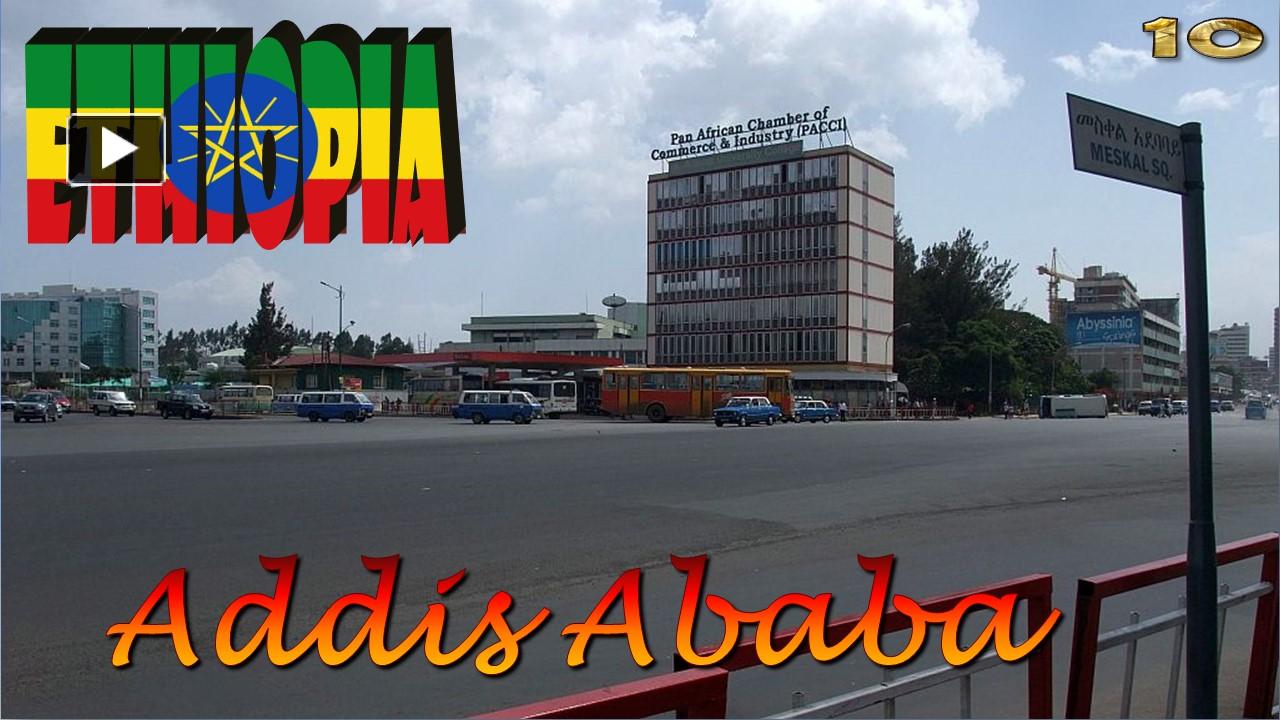 Ethiopia 10, Addis Ababa (The New Flower) presentation | free to view