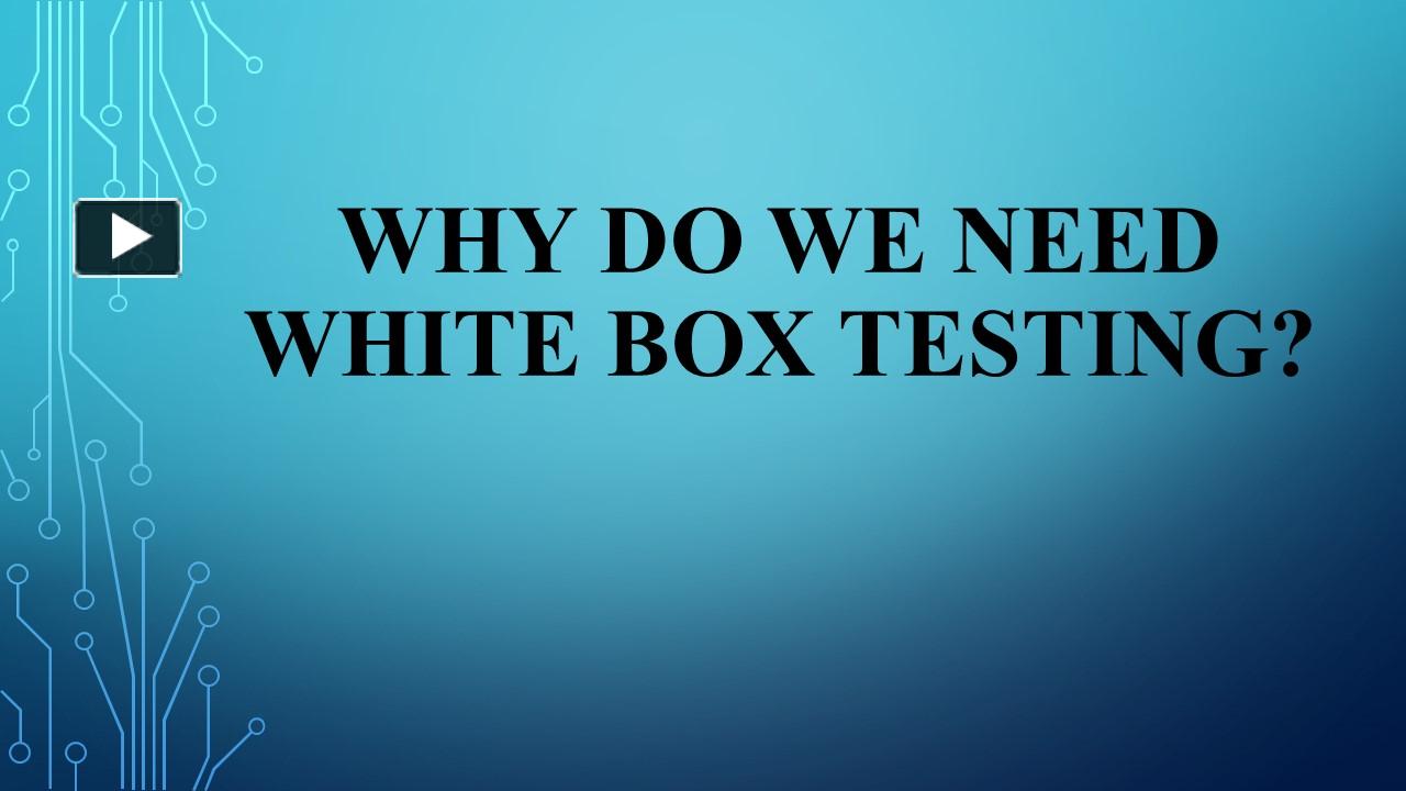 PPT – Why Do We Need White Box Testing? PowerPoint presentation | free ...
