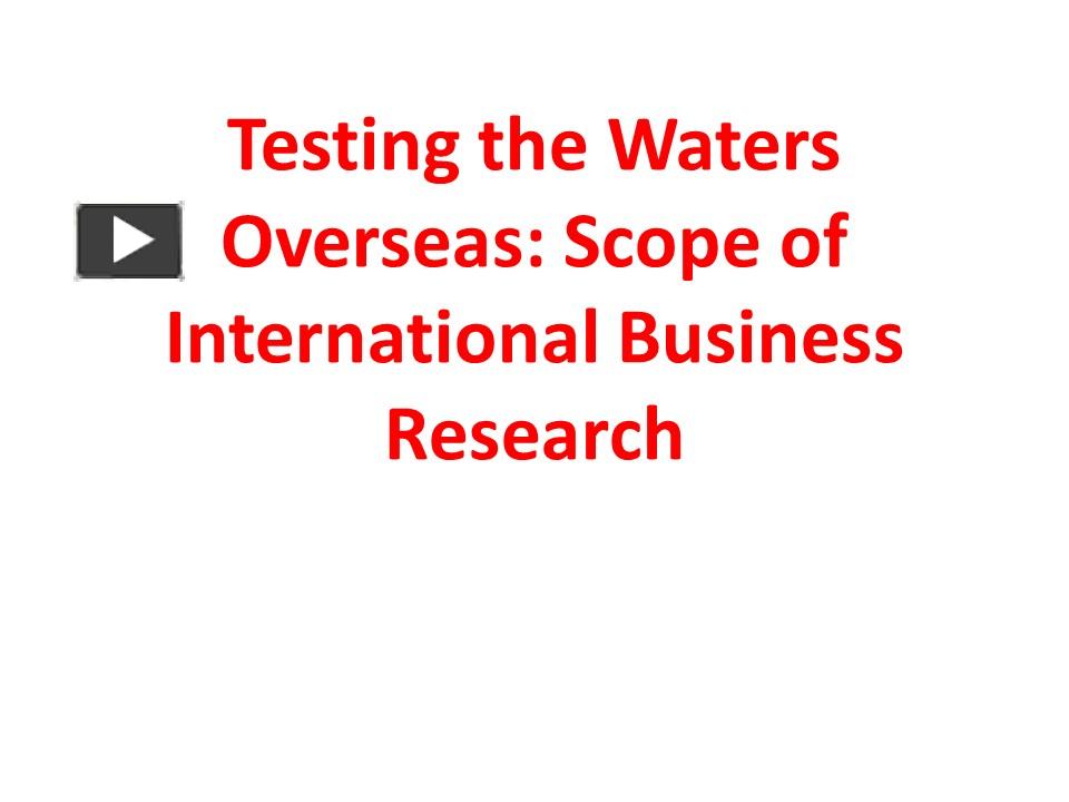PPT – Testing the Waters Overseas: Scope of International Business ...