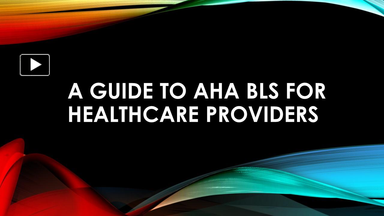 A Guide to AHA BLS for Healthcare Providers presentation | free to download