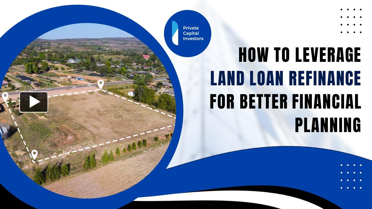 HOW TO LEVERAGE LAND LOAN REFINANCE FOR BETTER FINANCIAL PLANNING ...